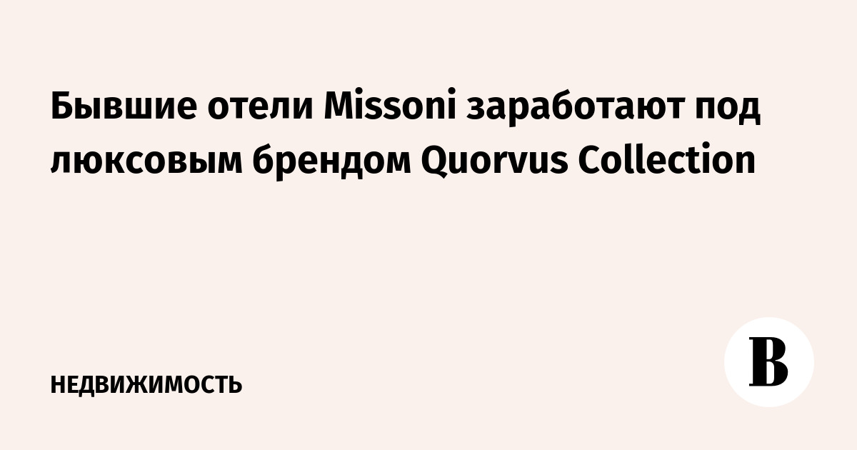 Бывшие отели Missoni заработают под люксовым брендом Quorvus Collection ...