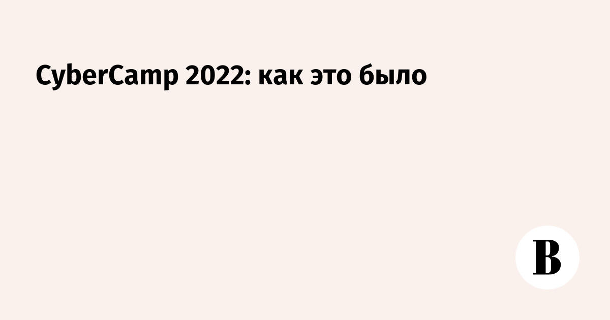 CyberCamp 2022: как это было - Ведомости