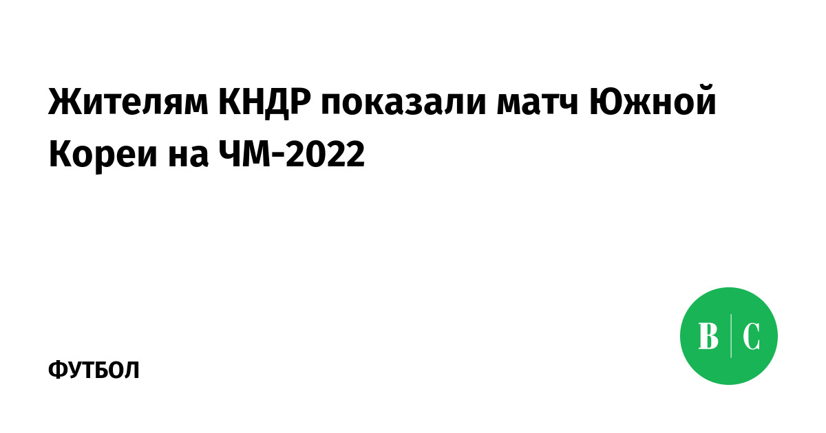 Жителям КНДР показали матч Южной Кореи на ЧМ-2022 - Ведомости.Спорт