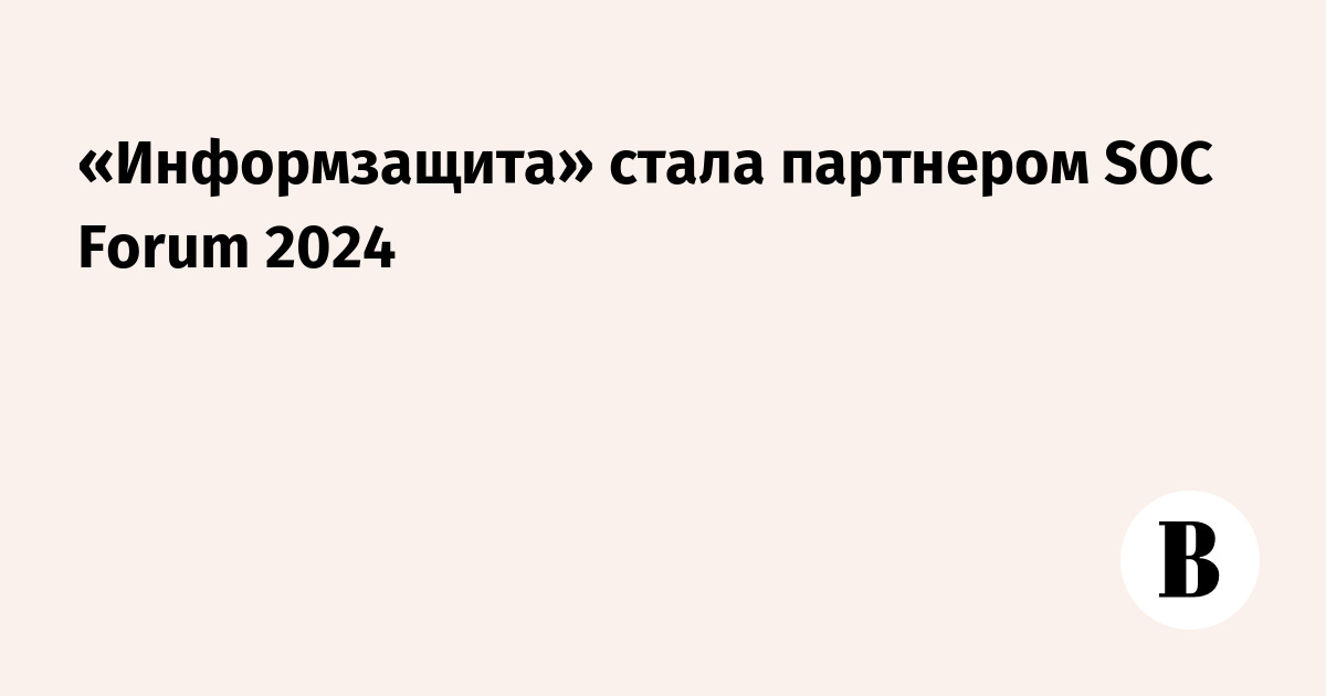 «Информзащита» стала партнером SOC Forum 2024 - Ведомости