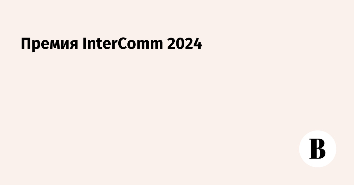 Премия InterComm 2024 - Ведомости. Северо-Запад