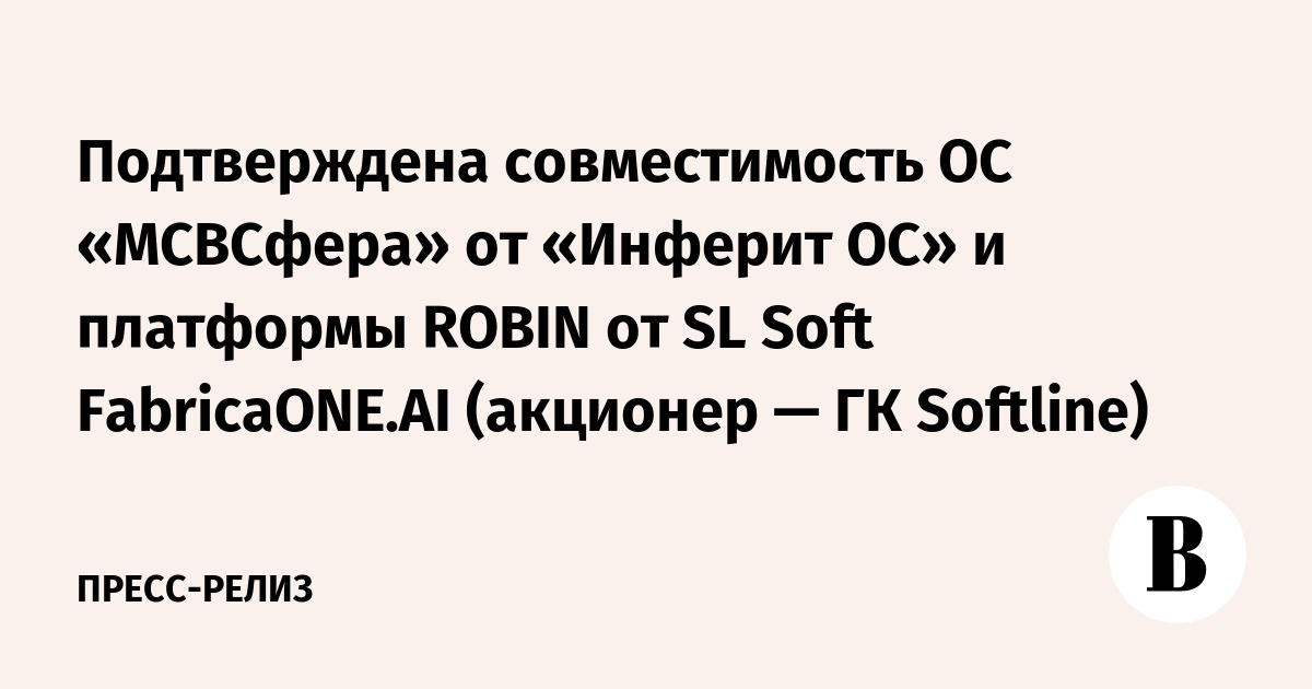 Подтверждена совместимость ОС «МСВСфера» от «Инферит ОС» и платформы ROBIN от SL Soft FabricaONE ...