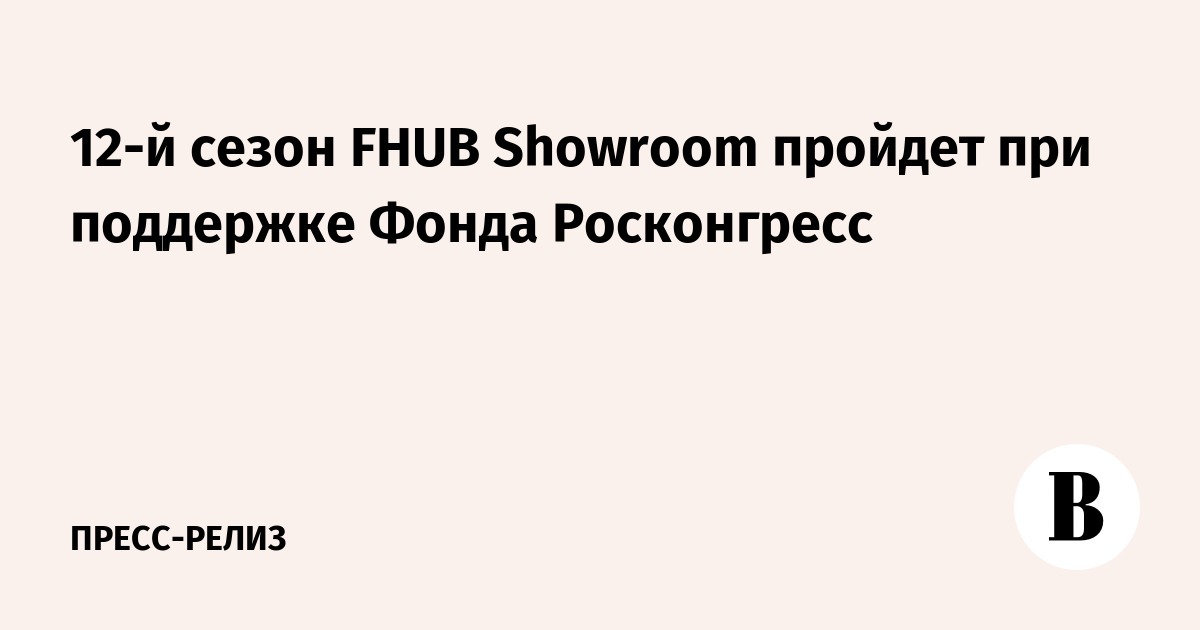 12-й сезон FHUB Showroom пройдет при поддержке Фонда Росконгресс ...