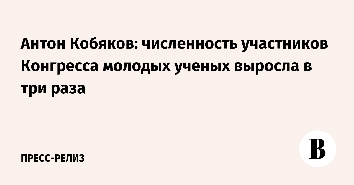 Антон Кобяков: численность участников Конгресса молодых ученых выросла ...