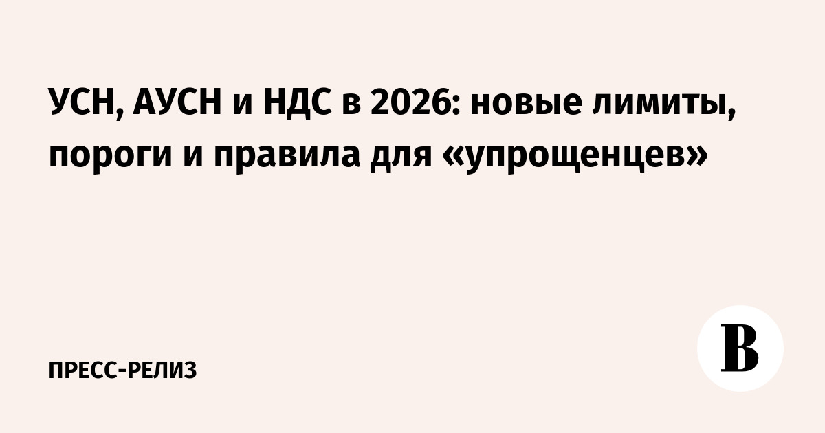 УСН, АУСН и НДС в 2026: новые лимиты, пороги и правила для «упрощенцев ...
