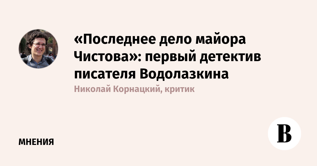 «Последнее дело майора Чистова»: первый детектив писателя Водолазкина ...