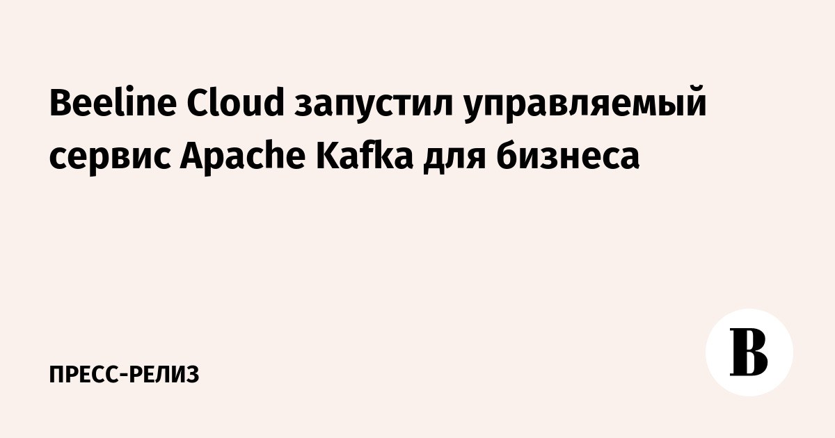 Beeline Cloud запустил управляемый сервис Apache Kafka для бизнеса ...