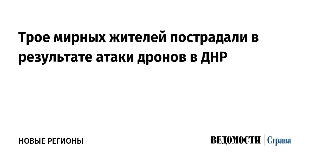 Трое мирных жителей пострадали в результате атаки дронов в ДНР ...