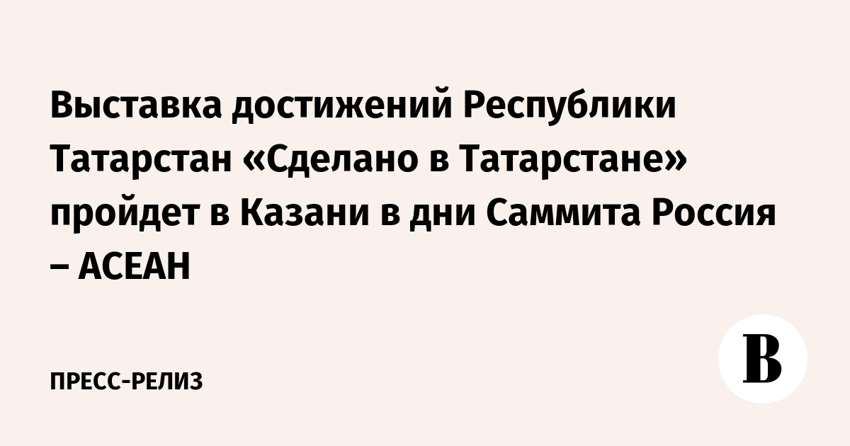 Выставка достижений Республики Татарстан «Сделано в Татарстане» пройдет ...